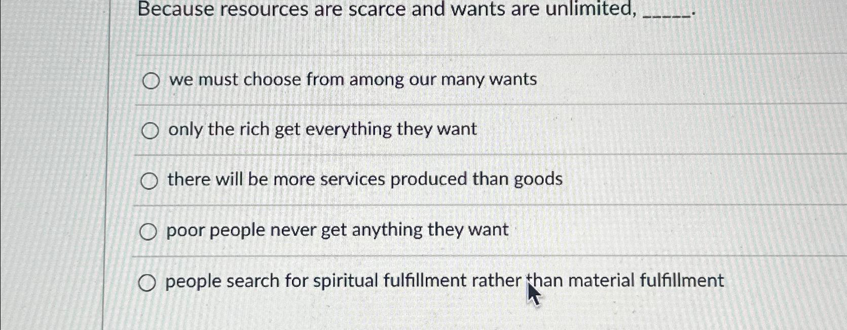 Solved Because resources are scarce and wants are | Chegg.com