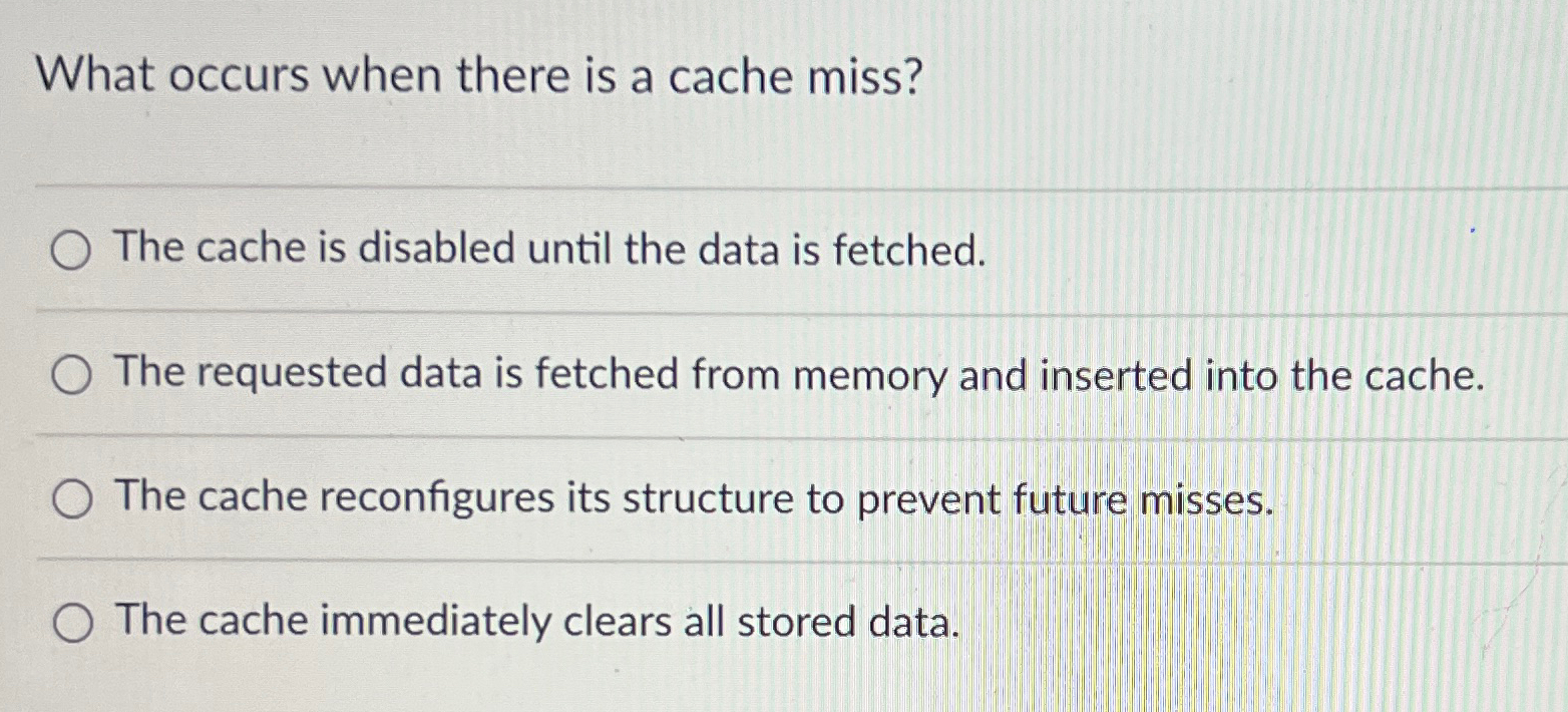 Solved What occurs when there is a cache miss?The cache is | Chegg.com