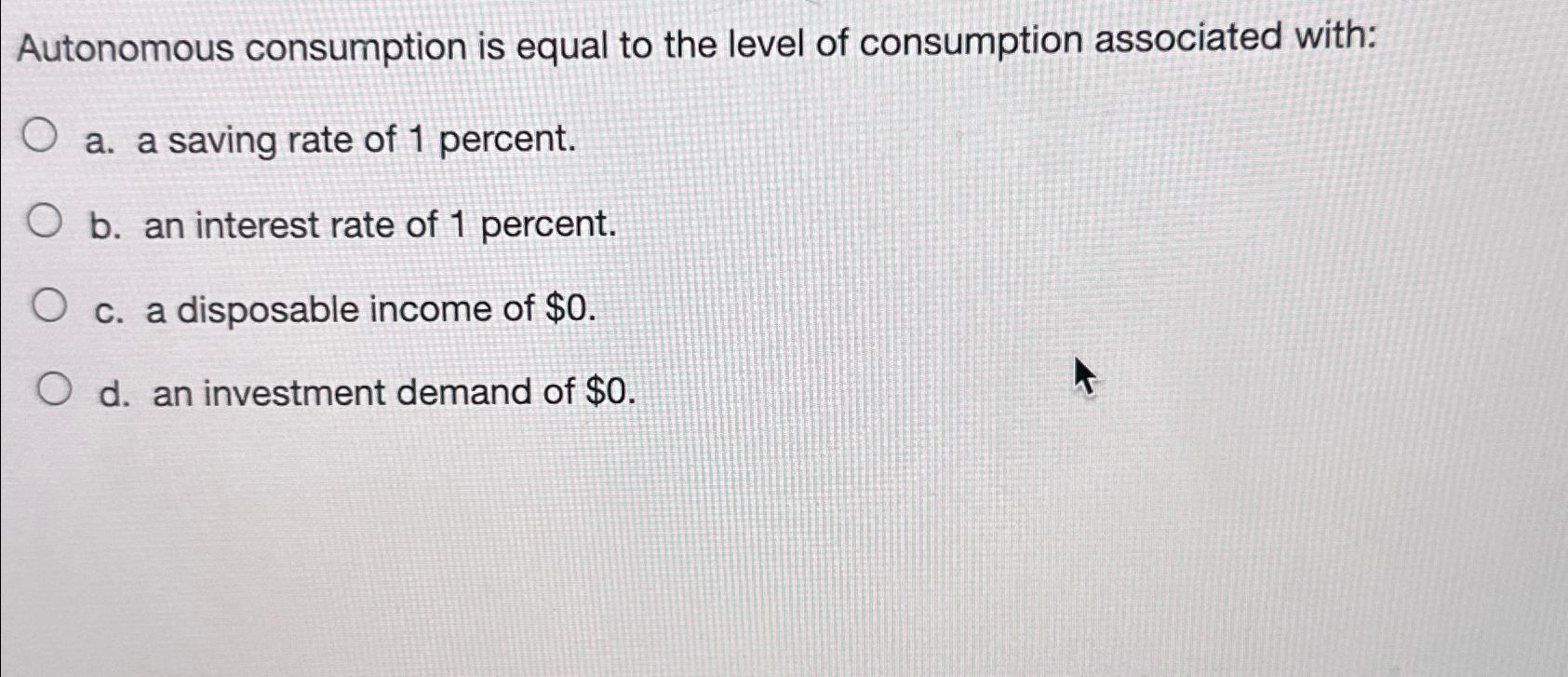 Solved Autonomous consumption is equal to the level of | Chegg.com