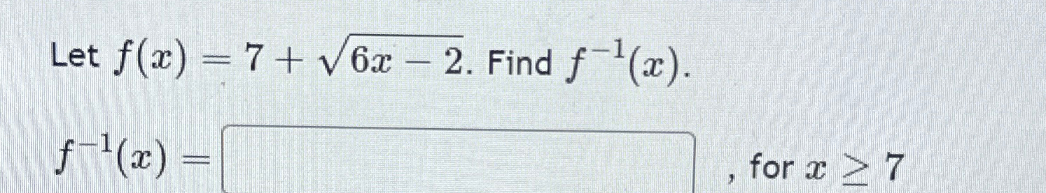 Solved Let f(x)=7+6x-22. ﻿Find f-1(x).f-1(x)= ﻿for x≥7 | Chegg.com