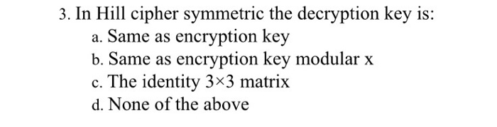 Solved 3. In Hill cipher symmetric the decryption key is: a. | Chegg.com