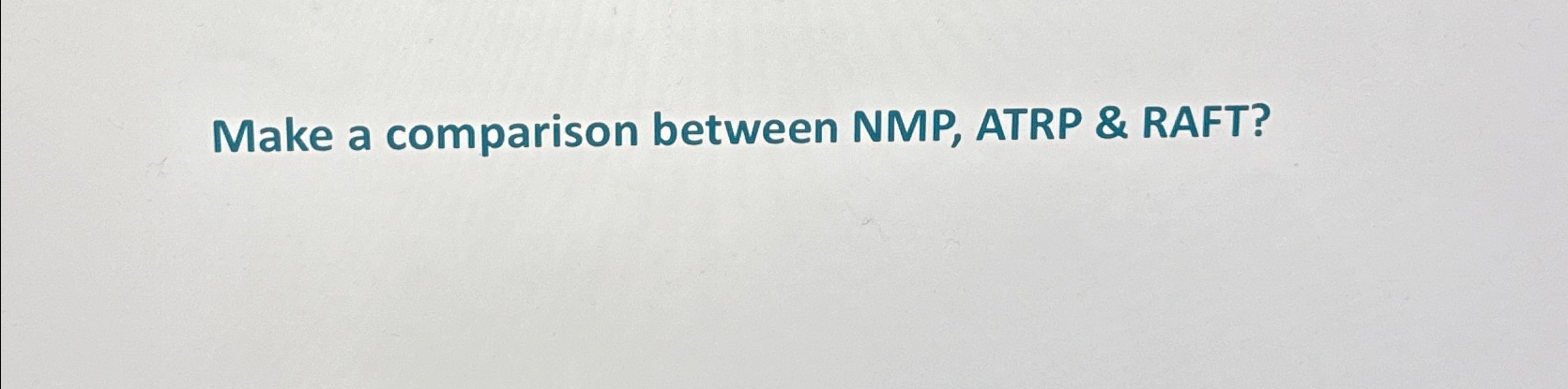 Solved Make a comparison between NMP, ﻿ATRP & RAFT? | Chegg.com