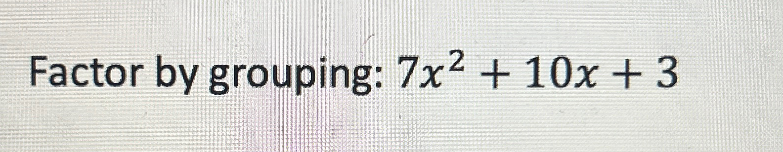 Solved Factor by grouping: 7x2+10x+3 | Chegg.com