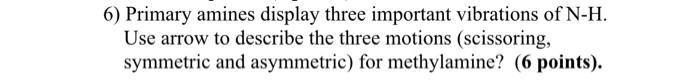 Solved 6) Primary amines display three important vibrations | Chegg.com
