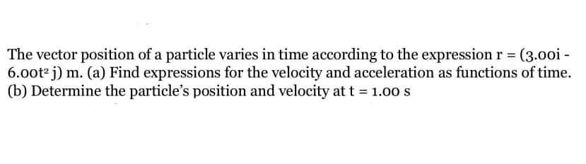 Solved The vector position of a particle varies in time | Chegg.com