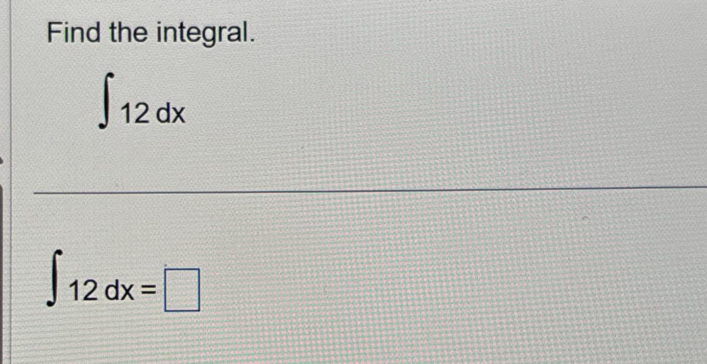 Solved Find the integral.∫﻿﻿12dx∫﻿﻿12dx= | Chegg.com
