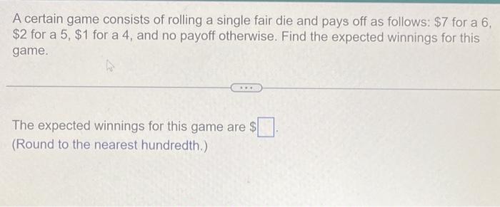Solved A certain game consists of rolling a single fair die | Chegg.com