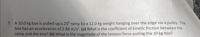 Solved 3. A 10.0 kg box is pulled up a 25∘ ramp by a 12.0 kg | Chegg.com