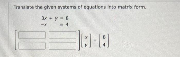 Solved Translate the given systems of equations into matrix | Chegg.com