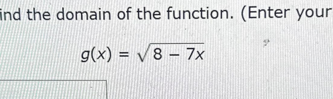 Solved ind the domain of the function. (Enter yourg(x)=8-7x2 | Chegg.com
