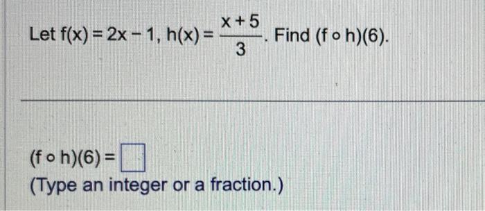 Solved Let f(x)=2x−1,h(x)=3x+5. Find (f∘h)(6) (f∘h)(6)= | Chegg.com
