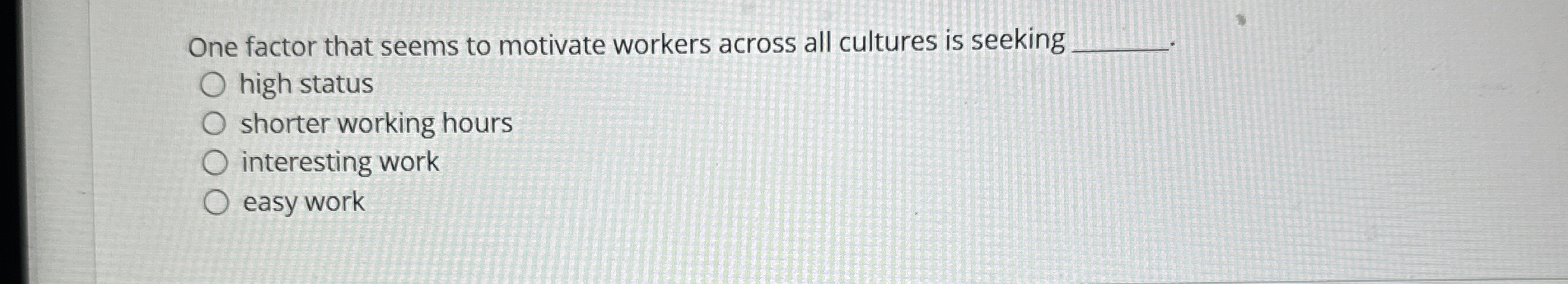 Solved One factor that seems to motivate workers across all | Chegg.com