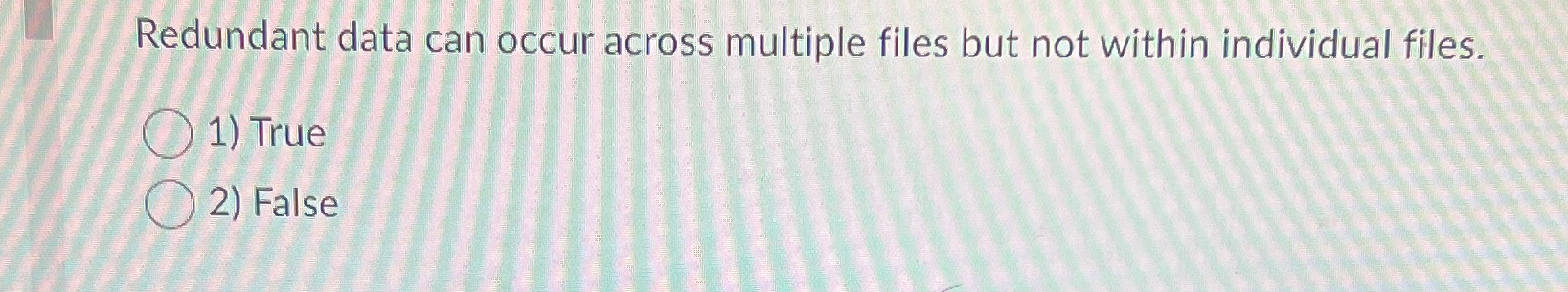 Solved Redundant data can occur across multiple files but | Chegg.com