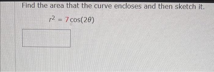 Solved Find the area that the curve encloses and then sketch | Chegg.com