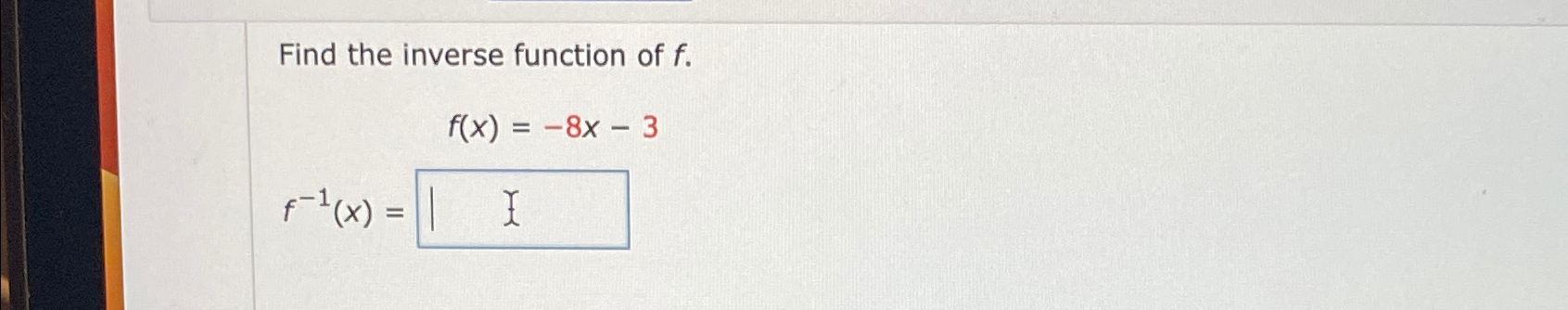 Solved Find the inverse function of f.f(x)=-8x-3f-1(x)= | Chegg.com