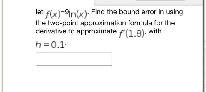 Solved let f(x)=9ln(x). Find the bound error in using the | Chegg.com