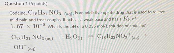 Solved Question 1 (6 points) Codeine, C18H21 NO3 (aq), is an | Chegg.com