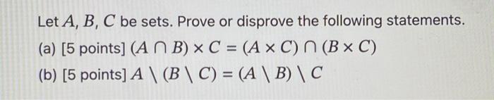 Solved Let A,B,C be sets. Prove or disprove the following | Chegg.com