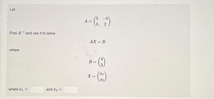 Solved A=(55−42) Find A−1 and use it to solve AX=B where | Chegg.com