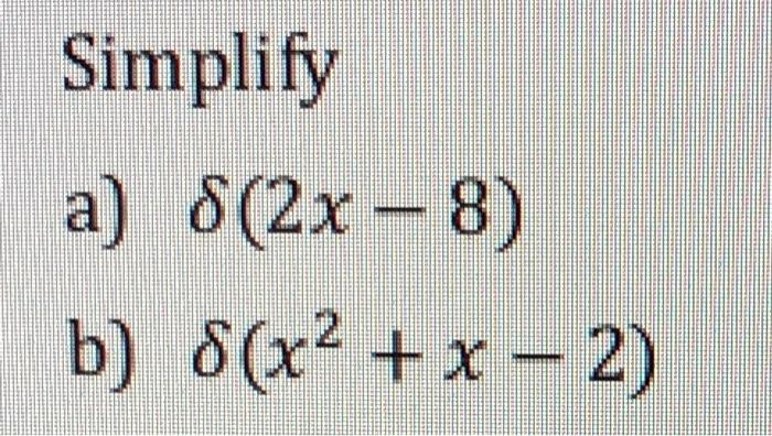 Solved Simplify a) δ(2x−8) b) δ(x2+x−2) | Chegg.com