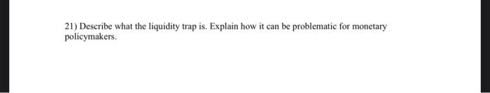 Solved 21) Describe what the liquidity trap is. Explain how | Chegg.com