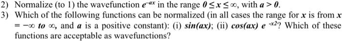 Solved 2) Normalize (to 1) the wavefunction e−ax in the | Chegg.com