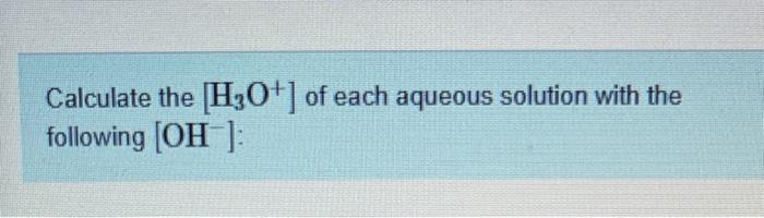 Solved Calculate the [H3O+] of each aqueous solution with | Chegg.com