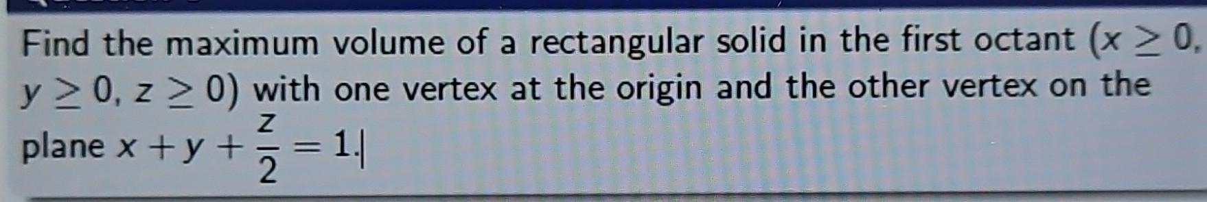 Solved Find the maximum volume of a rectangular solid in the | Chegg.com