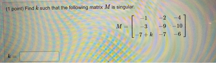 Solved (1 point) Find k such that the following matrix M is | Chegg.com