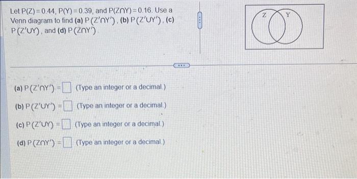 Solved Let P(Z)=0.44,P(Y)=0.39, and P(Z∩Y)=0.16. Use a Venn | Chegg.com