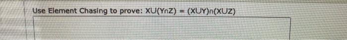 Solved Use Element Chasing to prove: XU(YZ) - (XUY)n(XUZ) | Chegg.com