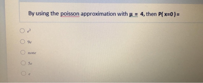 Solved By using the poisson approximation with u = 4, then | Chegg.com