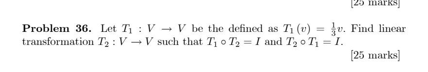 Solved Problem 36. Let T1:V→V be the defined as T1(v)=31v. | Chegg.com
