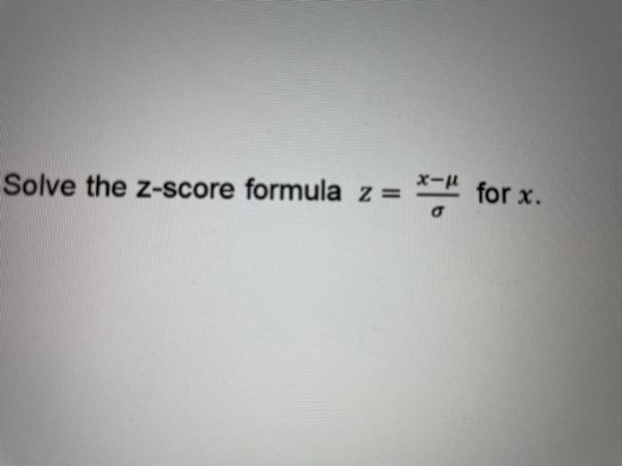 Solved Solve the z-score formula z = 쟁 for x. 0 | Chegg.com