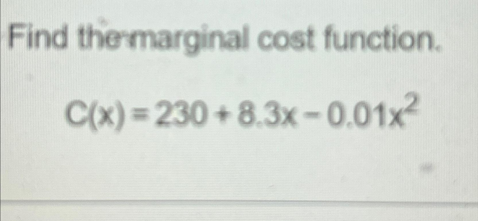 Solved Find thermarginal cost function.C(x)=230+8.3x-0.01x2 | Chegg.com