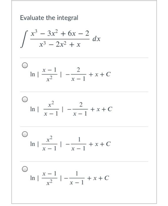 Solved Evaluate the integral x3 - 3x2 + 6x - 2 dx x3 – 2x2 + | Chegg.com