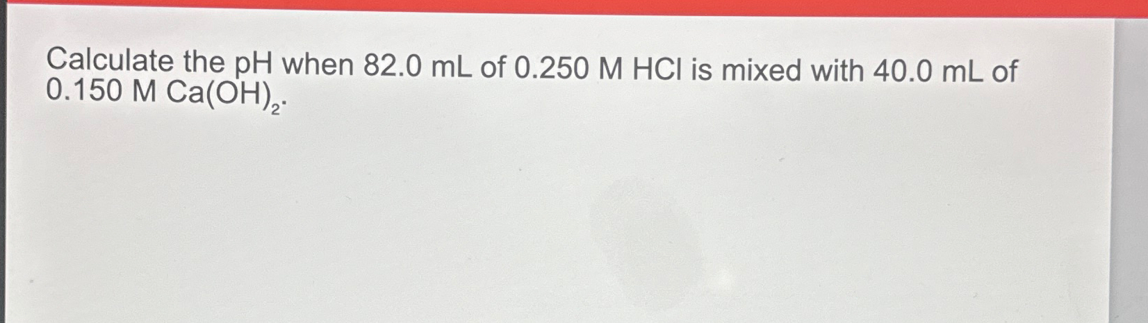 Calculate the pH ﻿when 82.0mL ﻿of 0.250MHCl ﻿is mixed | Chegg.com
