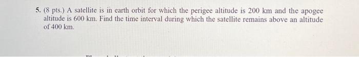 Solved 5. (8 pts.) A satellite is in earth orbit for which | Chegg.com