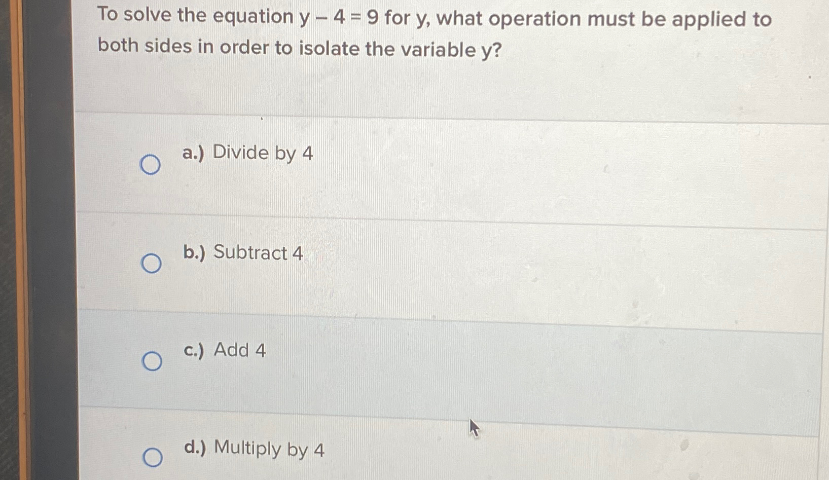 Solved To solve the equation y-4=9 ﻿for y, ﻿what operation | Chegg.com