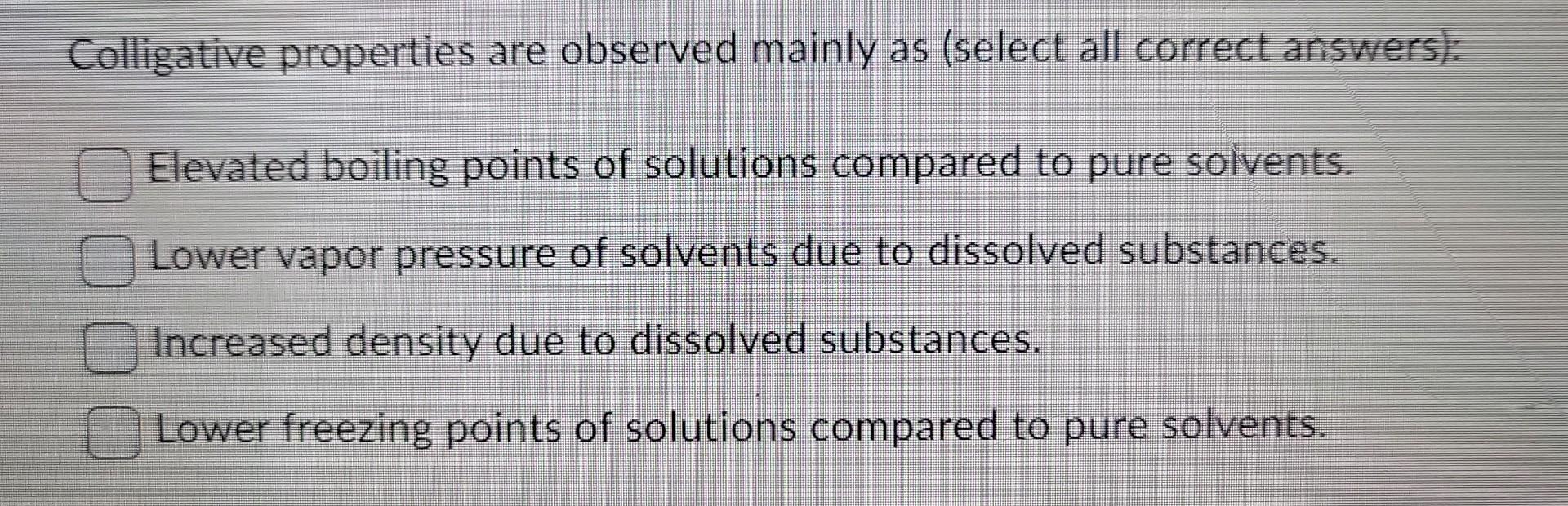 Solved Colligative properties are observed mainly as (select | Chegg.com