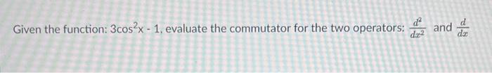 Solved Given the function: 3cos2x−1, evaluate the commutator | Chegg.com