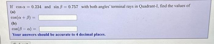 [Solved]: If cos=0.234 and sin=0.757 with both angles'
