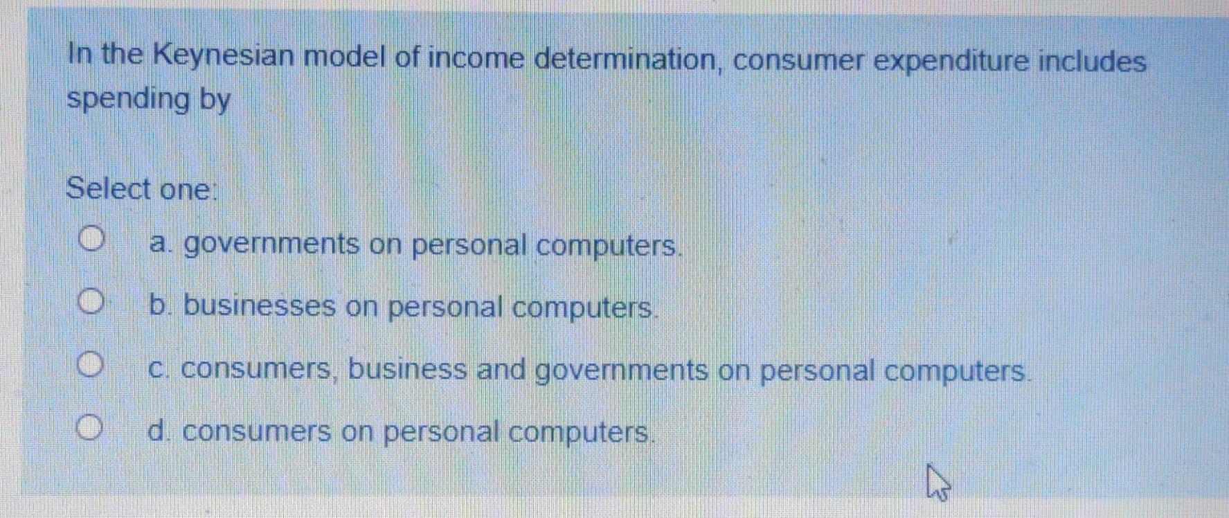 Solved In the Keynesian model of income determination, | Chegg.com