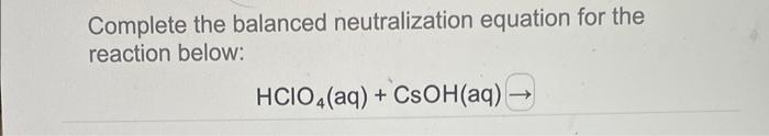 Solved Complete the balanced neutralization equation for the | Chegg.com