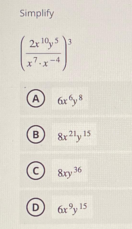 Solved Simplify(2x10y5x7*x-4)3(A) 6x6y88x21y158xy366x9y15 | Chegg.com