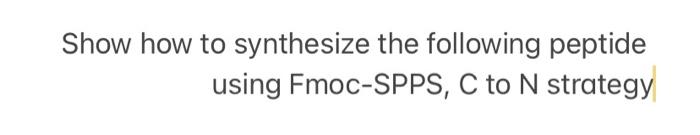 Show how to synthesize the following peptide using | Chegg.com