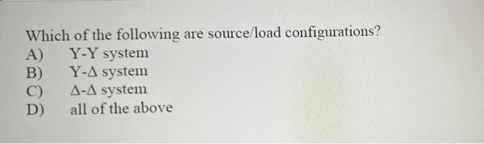 [Solved]: Which of the following are source/load configurat
