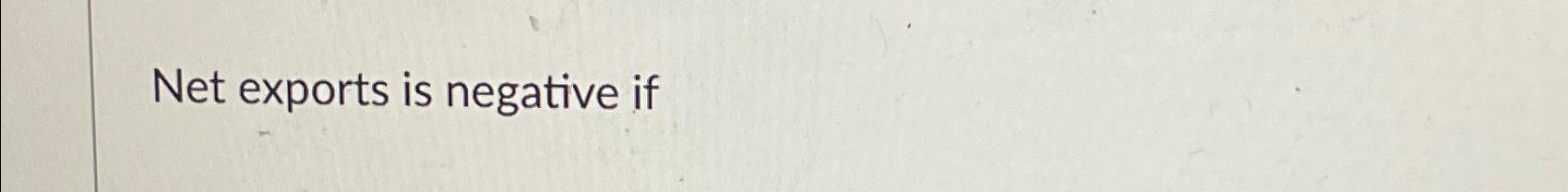 Solved Net exports is negative if | Chegg.com