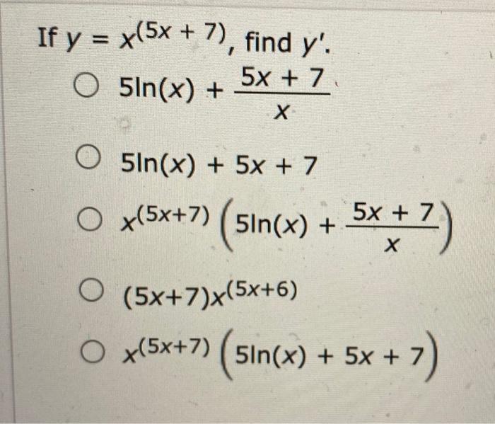 Solved If y = x(5x + 7), find y'. 5x + 7 O 5ln(x) + X ) х O | Chegg.com