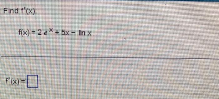 Solved Find f′(x). f(x)=2ex+5x−lnx f′(x)= | Chegg.com